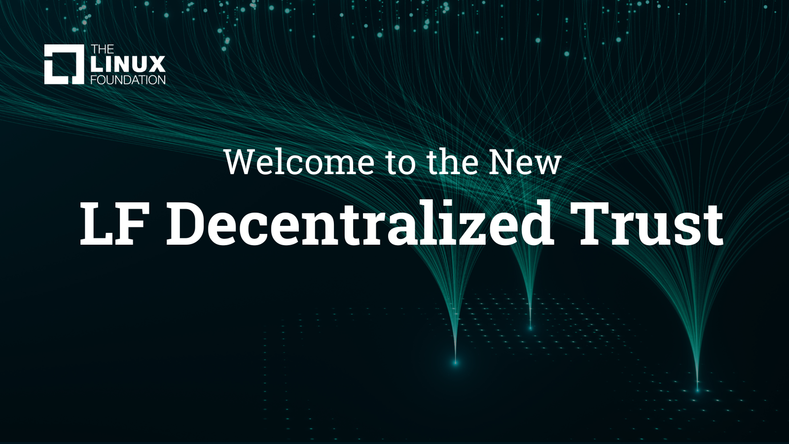 Linux Foundation Announces Intent to Form LF Decentralized Trust Linux Foundation Announces Intent to Form LF Decentralized Trust